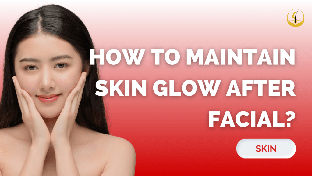 How To Maintain Skin Glow After Facial - Glojas Aesthetic